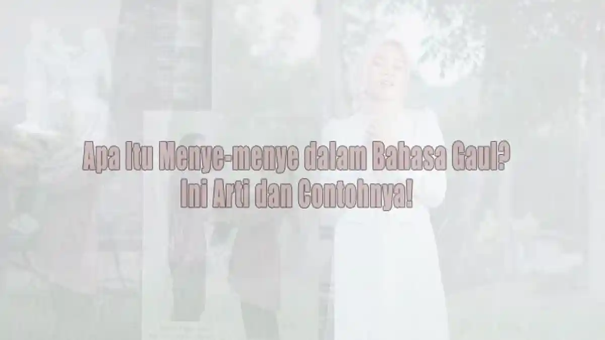Apa Itu Menye-menye dalam Bahasa Gaul? Ini Arti dan Contohnya ...