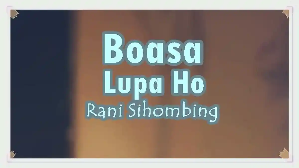 Lirik Lagu Boasa Lupa Ho - Rani Sihombing, Boasa Ma Dung Saonari Lupa ...