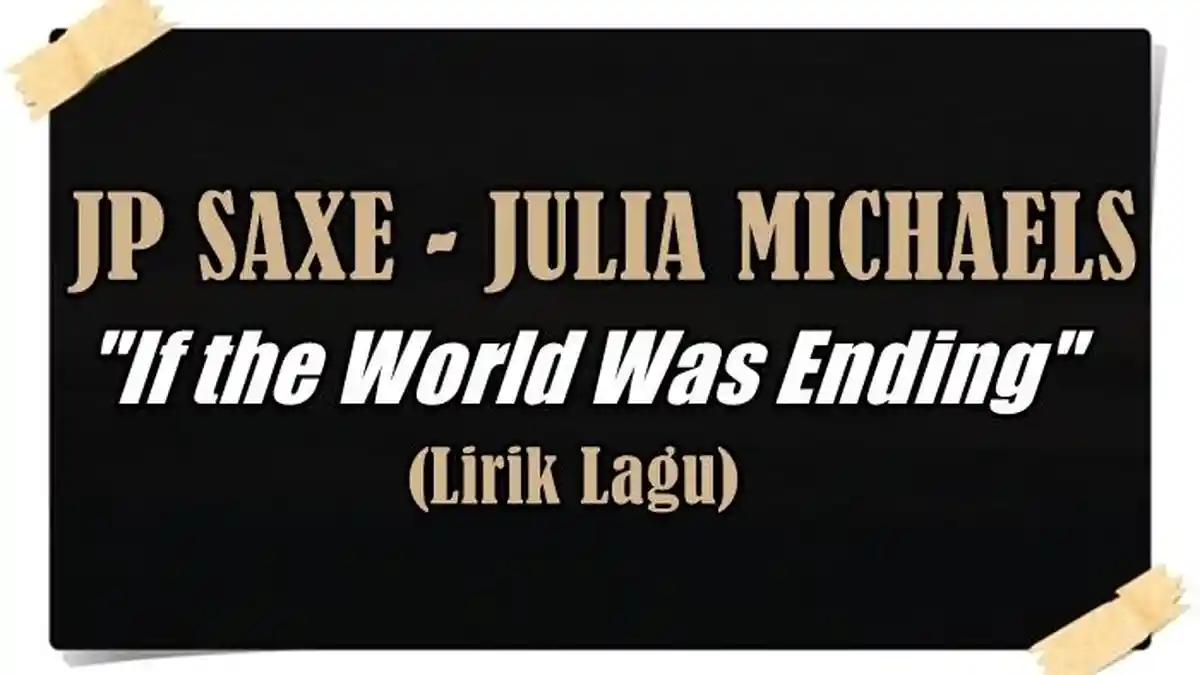 Lirik Lagu If the World Was Ending - JP Saxe feat. Julia Michaels ...