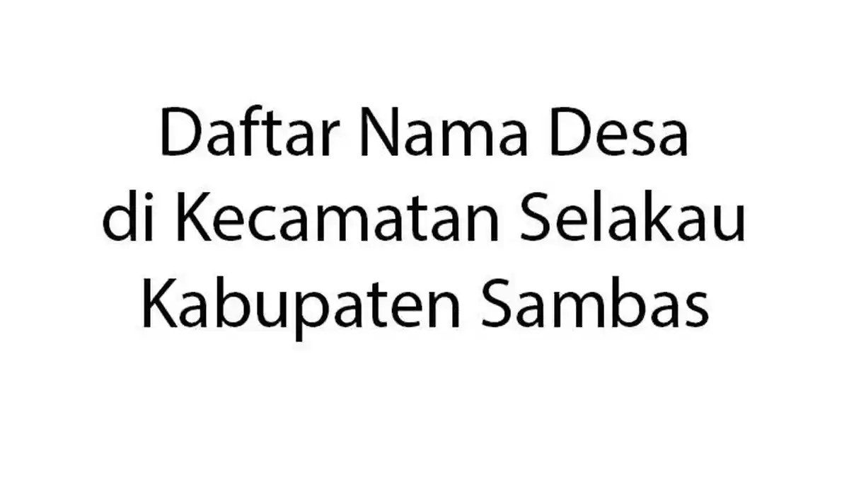DAFTAR Desa Terbaru di Kecamatan Selakau Kabupaten Sambas Lengkap ...