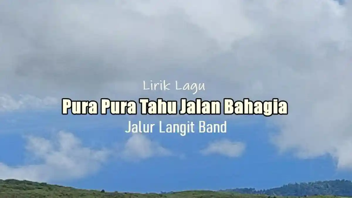 Lirik Lagu Pura Pura Tahu Jalan Bahagia - Jalur Langit Band ...