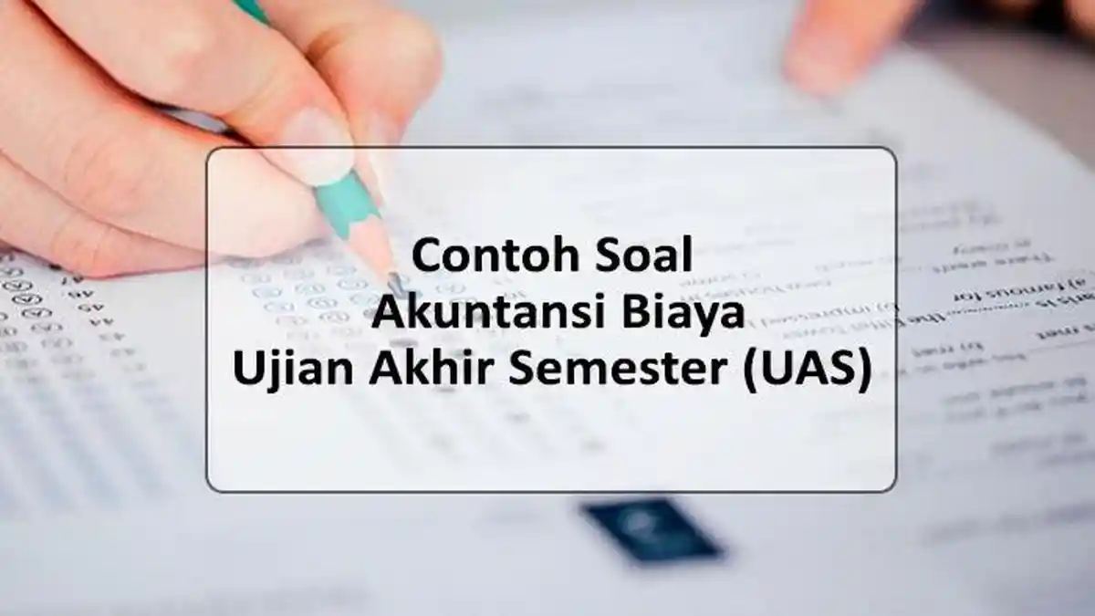 Contoh Soal UAS Akuntansi Biaya Semester 3 dan Kunci Jawaban, Latihan ...