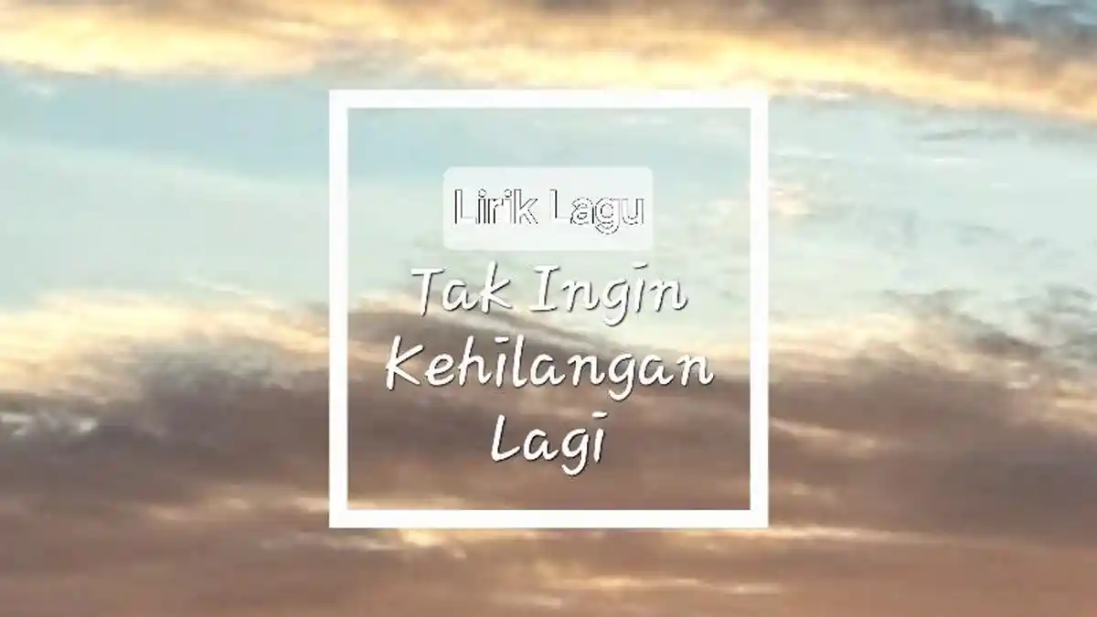 Lirik Lagu Tak Ingin Kehilangan Lagi - Gio Lelaki - Tribunmanado.co.id
