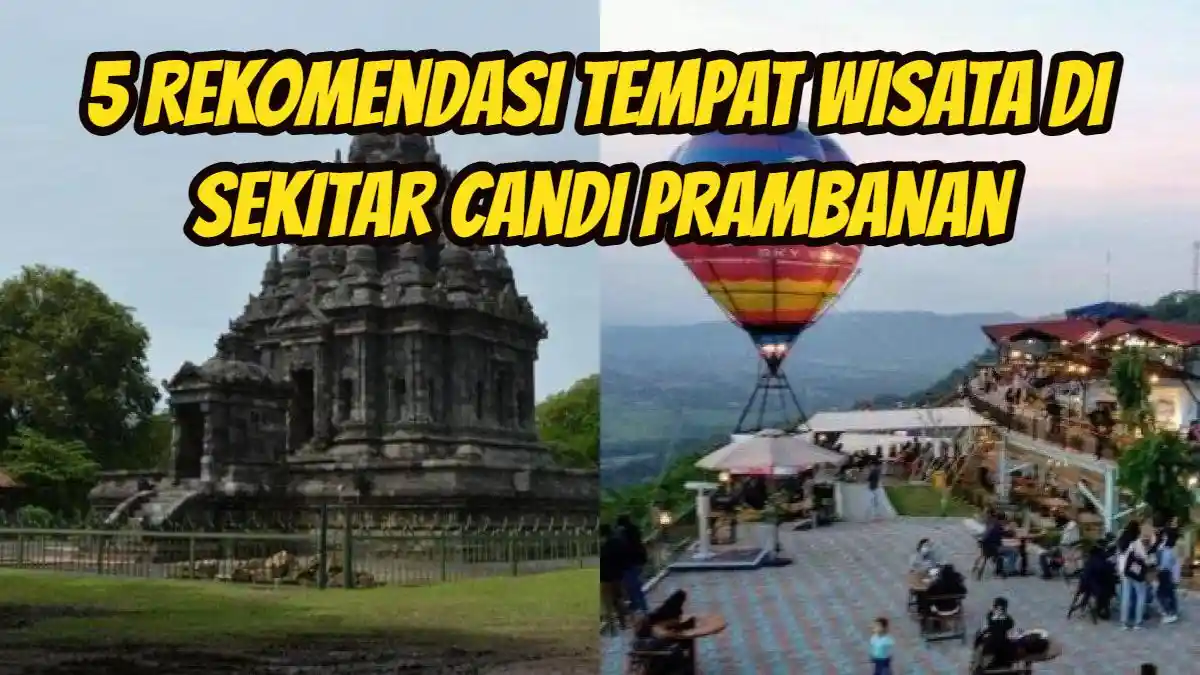 5 Rekomendasi Tempat Wisata di Sekitar Candi Prambanan, dari Tebing ...