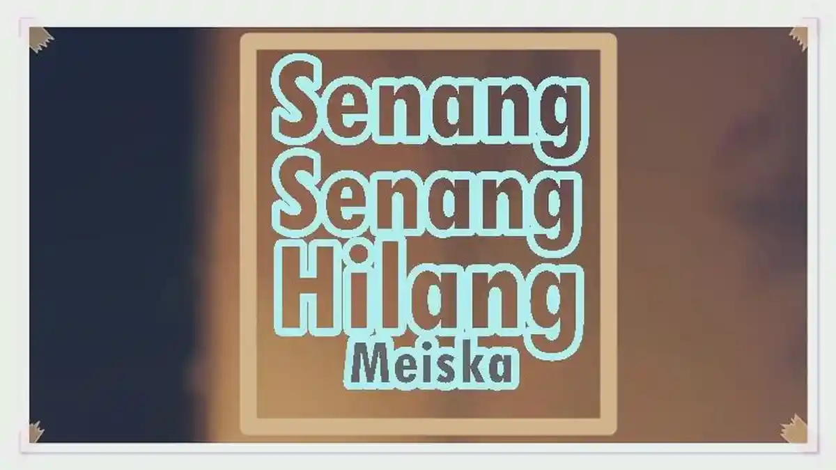 Lirik Lagu Senang Senang Hilang - Meiska - Tribunmanado.co.id