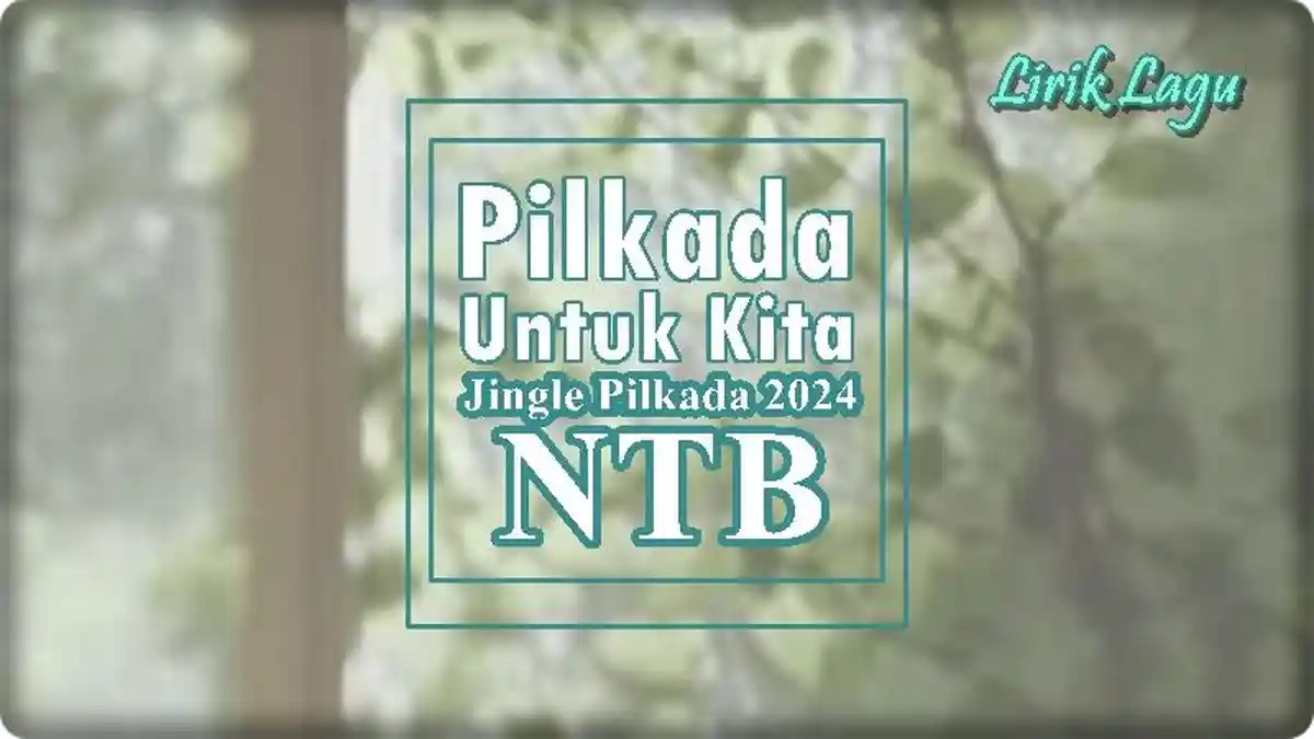 Lirik Lagu Pilkada Untuk Kita - Jingle Pilkada NTB 2024 - Tribunmanado ...