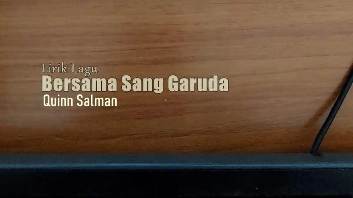 Lirik Lagu Bersama Sang Garuda - Quinn Salman, OST Garuda di Dadaku ...