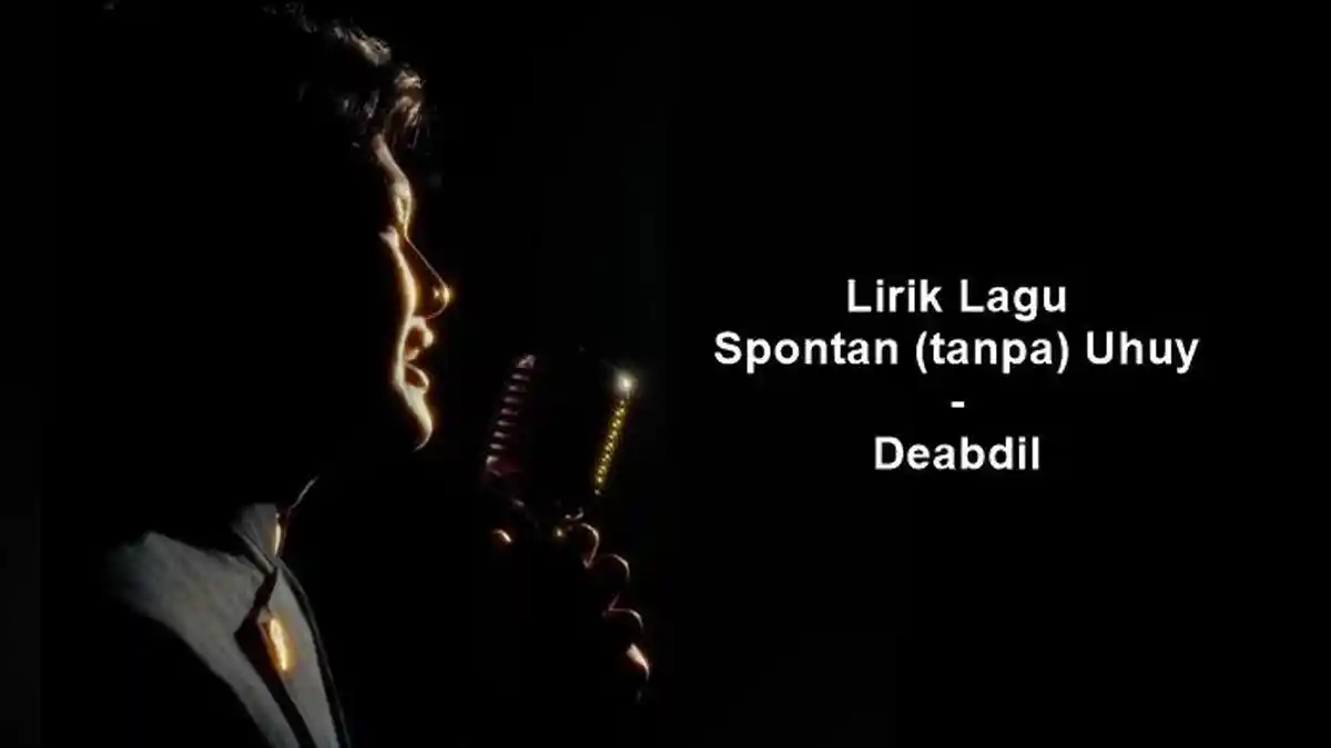 Lirik Lagu Spontan tanpa Uhuy – Deabdil, Kisah Cinta Datang Tiba-tiba ...