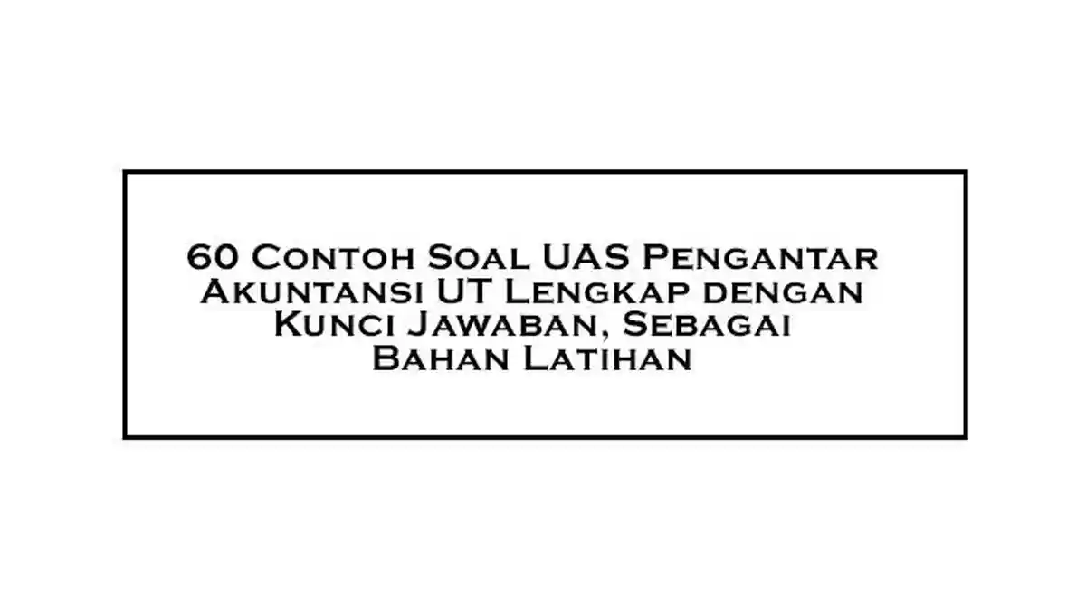 60 Contoh Soal UAS Pengantar Akuntansi UT Lengkap dengan Kunci Jawaban ...