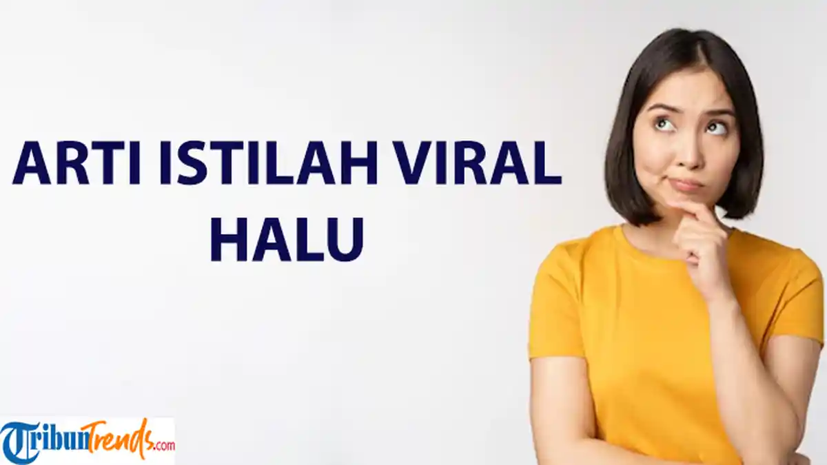 Apa Arti Halu, Istilah Viral di TikTok? Kata Populer Ini Kerap Dipakai ...