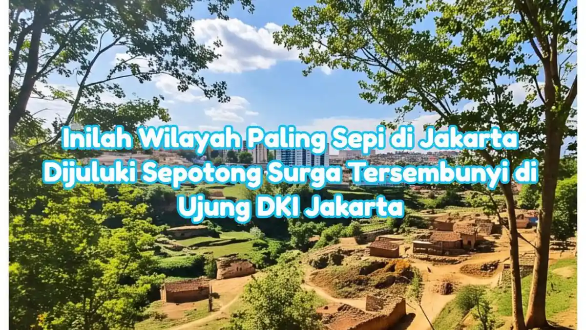 Inilah Wilayah Paling Sepi di Jakarta Dijuluki Sepotong Surga ...