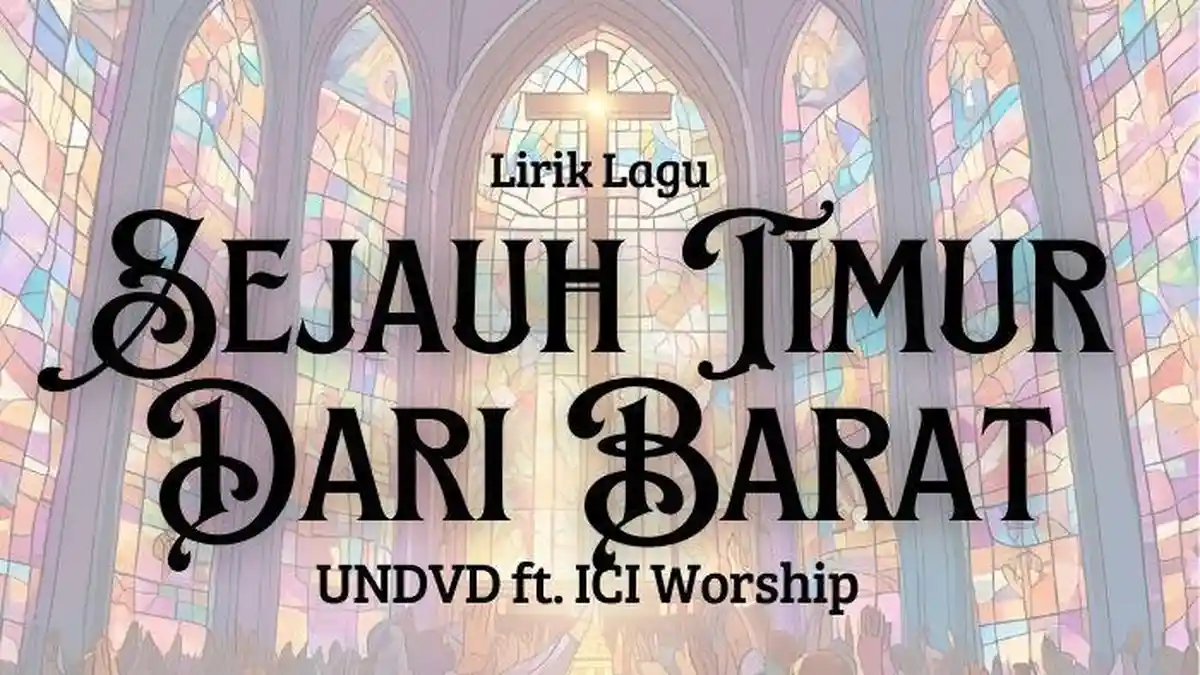Lirik Lagu Sejauh Timur Dari Barat - UNDVD dan ICI Worship ...