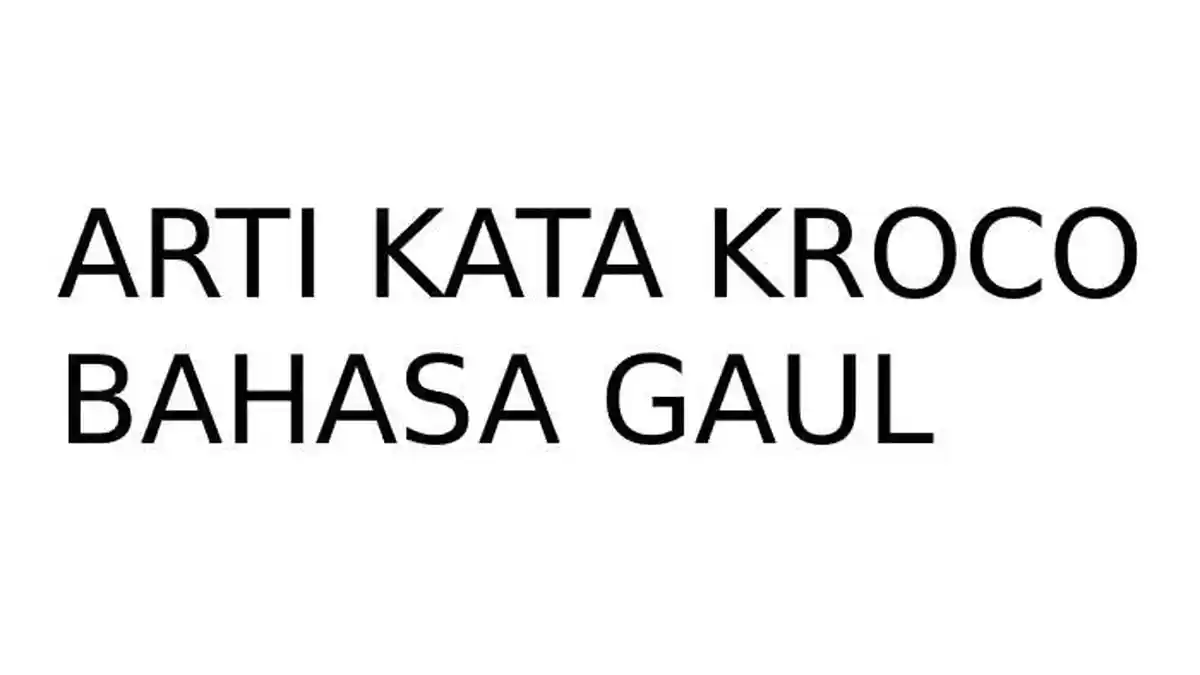 Arti Kata Kroco dalam Bahasa Gaul, Istilah yang Viral TikTok, Ternyata ...
