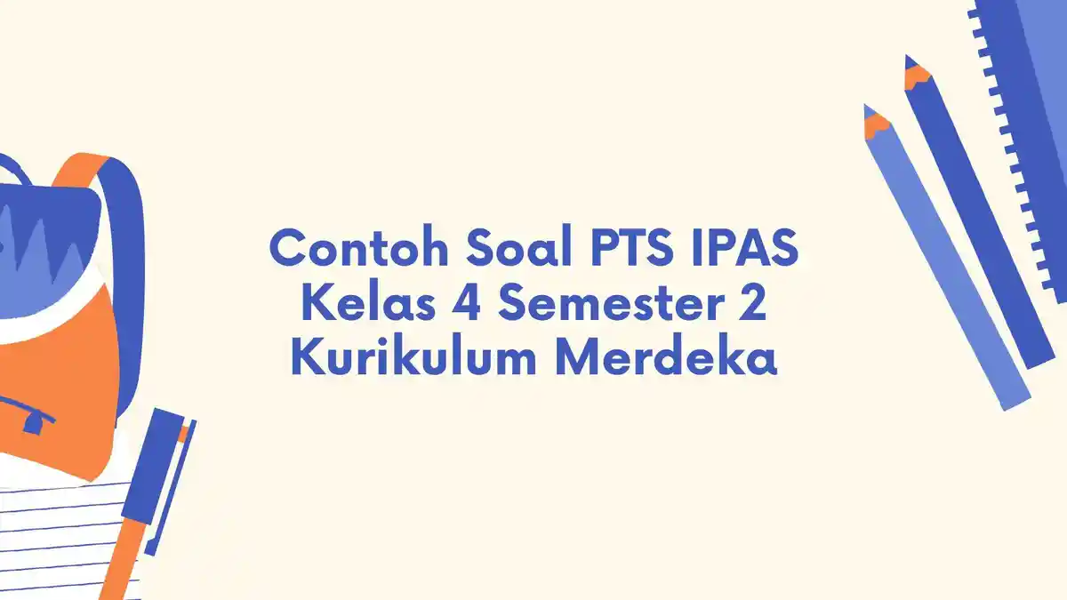 30 Contoh Soal PTS IPAS Kelas 4 Semester 2 Kurikulum Merdeka dan Kunci ...