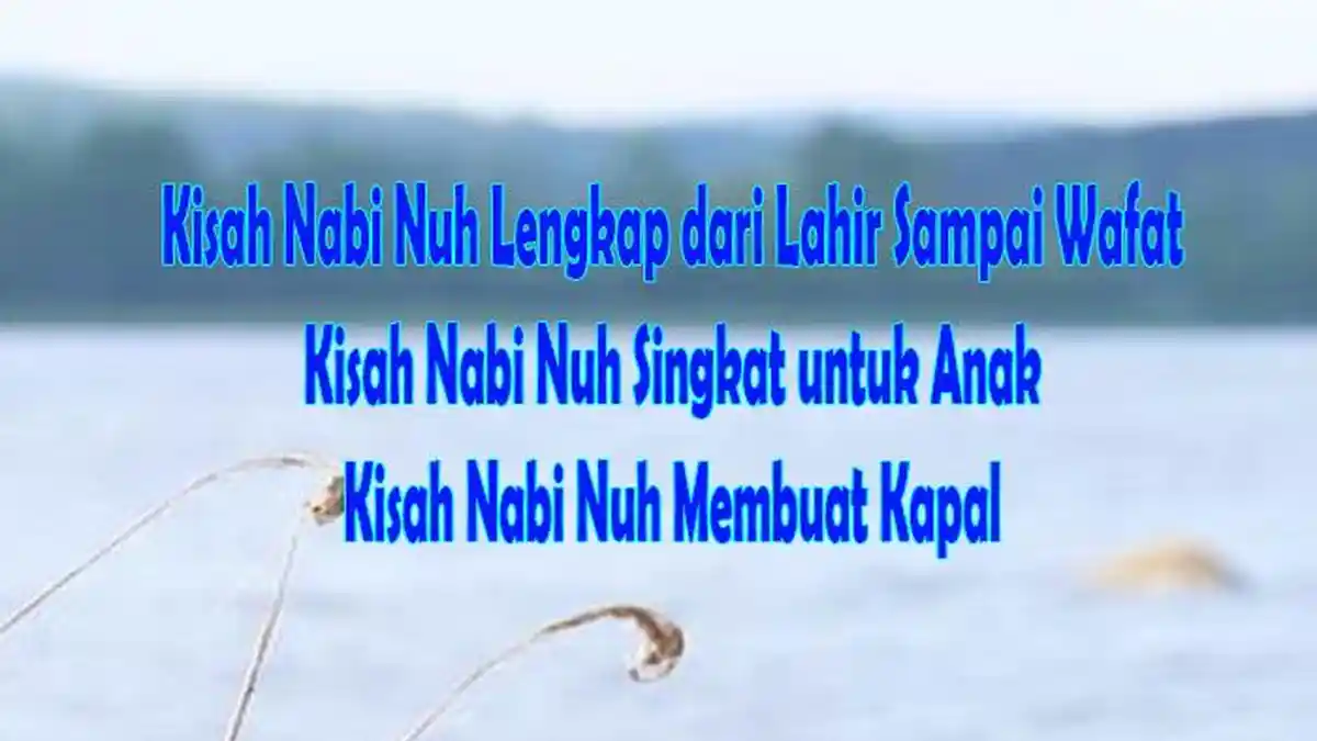 Kisah Nabi Nuh Lengkap dari Lahir Sampai Wafat singkat untuk anak ...